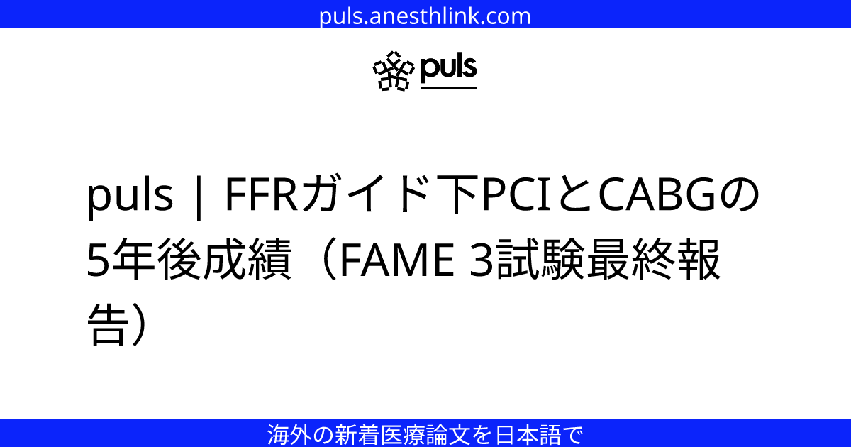 puls | FFRガイド下PCIとCABGの5年後成績（FAME 3試験最終報告）